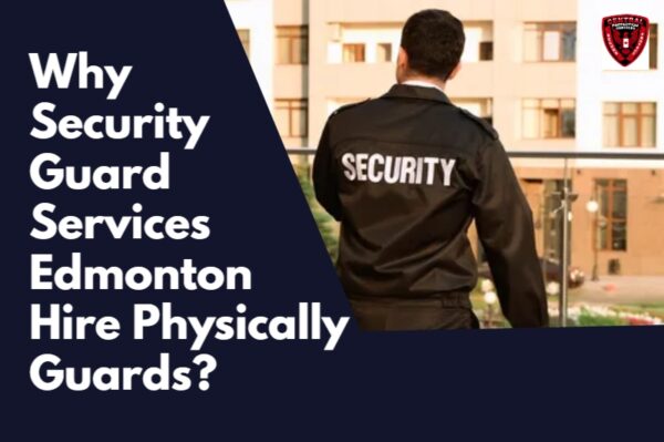Why Security Guard Services Edmonton Hire Physically Guard?